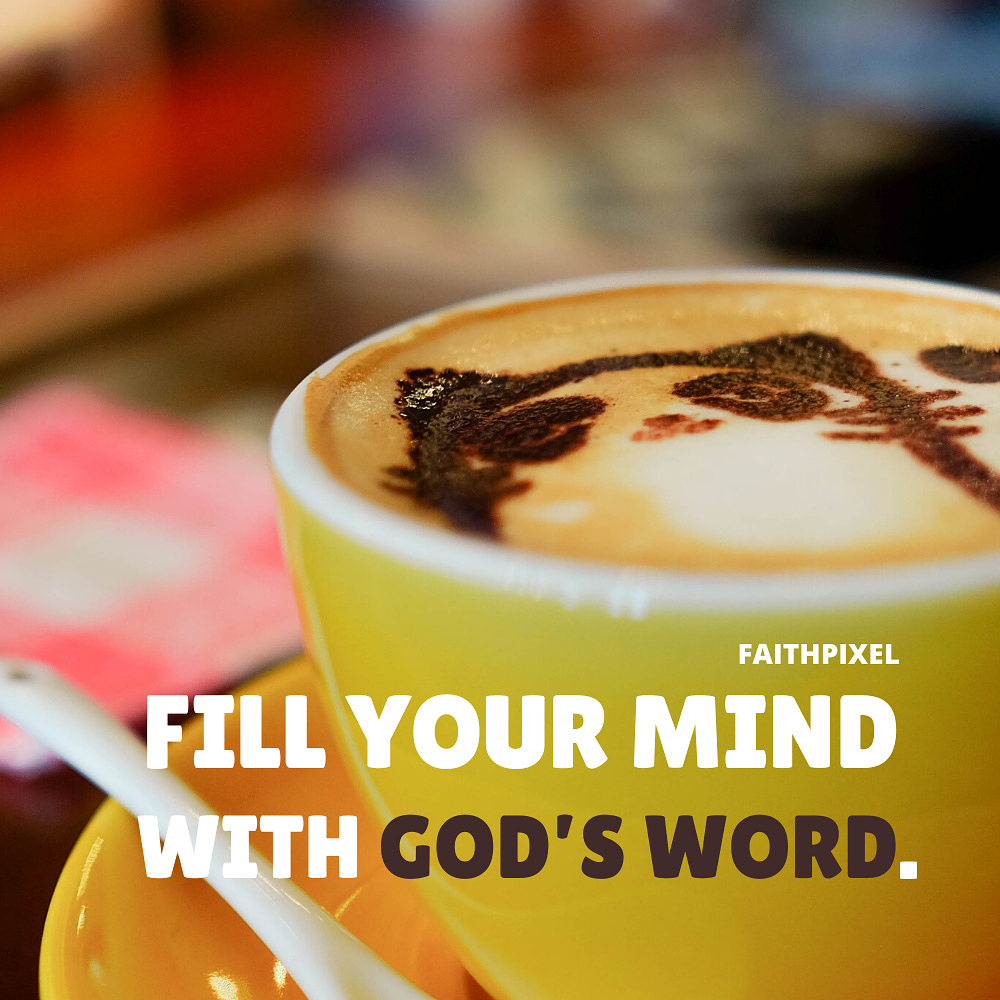 Fill your mind with GOD’s WORD - Life - Faith Pixel