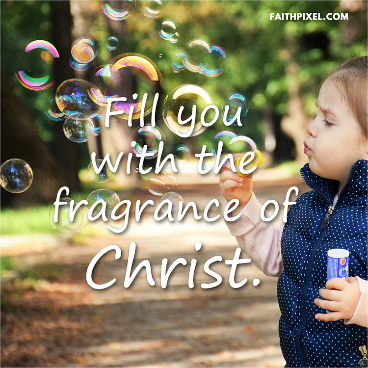 Fill you with the fragrance of Christ - The Bible - Faith Pixel