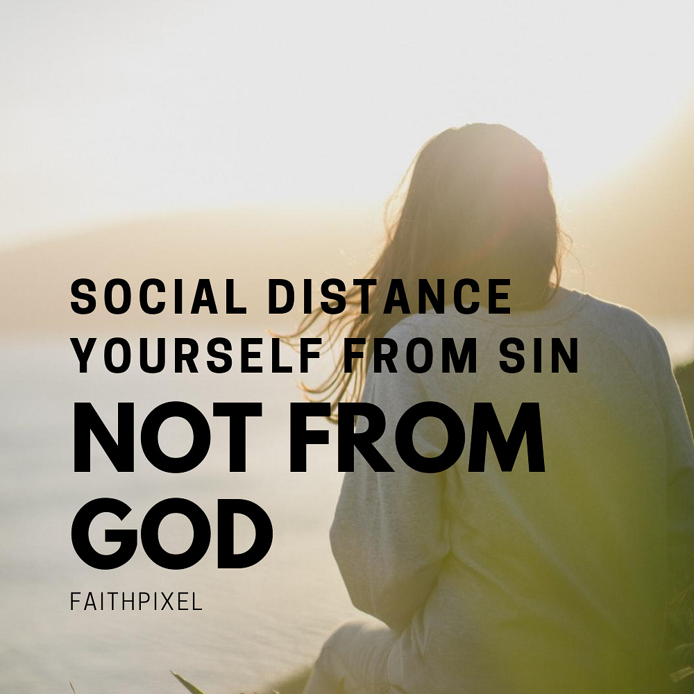 Social distance yourself from SIN not from GOD - Life - Faith Pixel